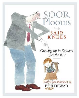 Soor Plooms and Sair Knees: Growing Up in Scotland After the War ...