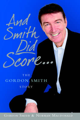 And Smith DID Score: The Gordon Smith Story - Books from Scotland