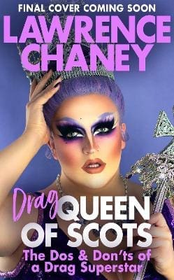 Lawrence (Drag) Queen of Scots: The dos and don'ts of a drag superstar ...
