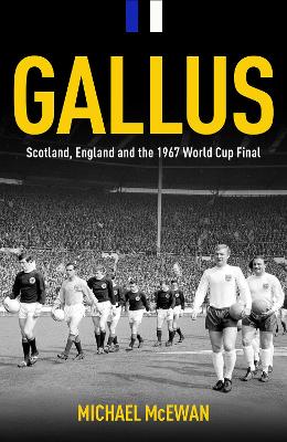 Gallus: Scotland, England and the 1967 World Cup Final - Books from ...