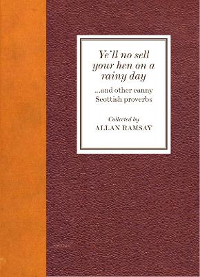 Ye'll No Sell Your Hen on a Rainy Day: and other canny Scottish ...